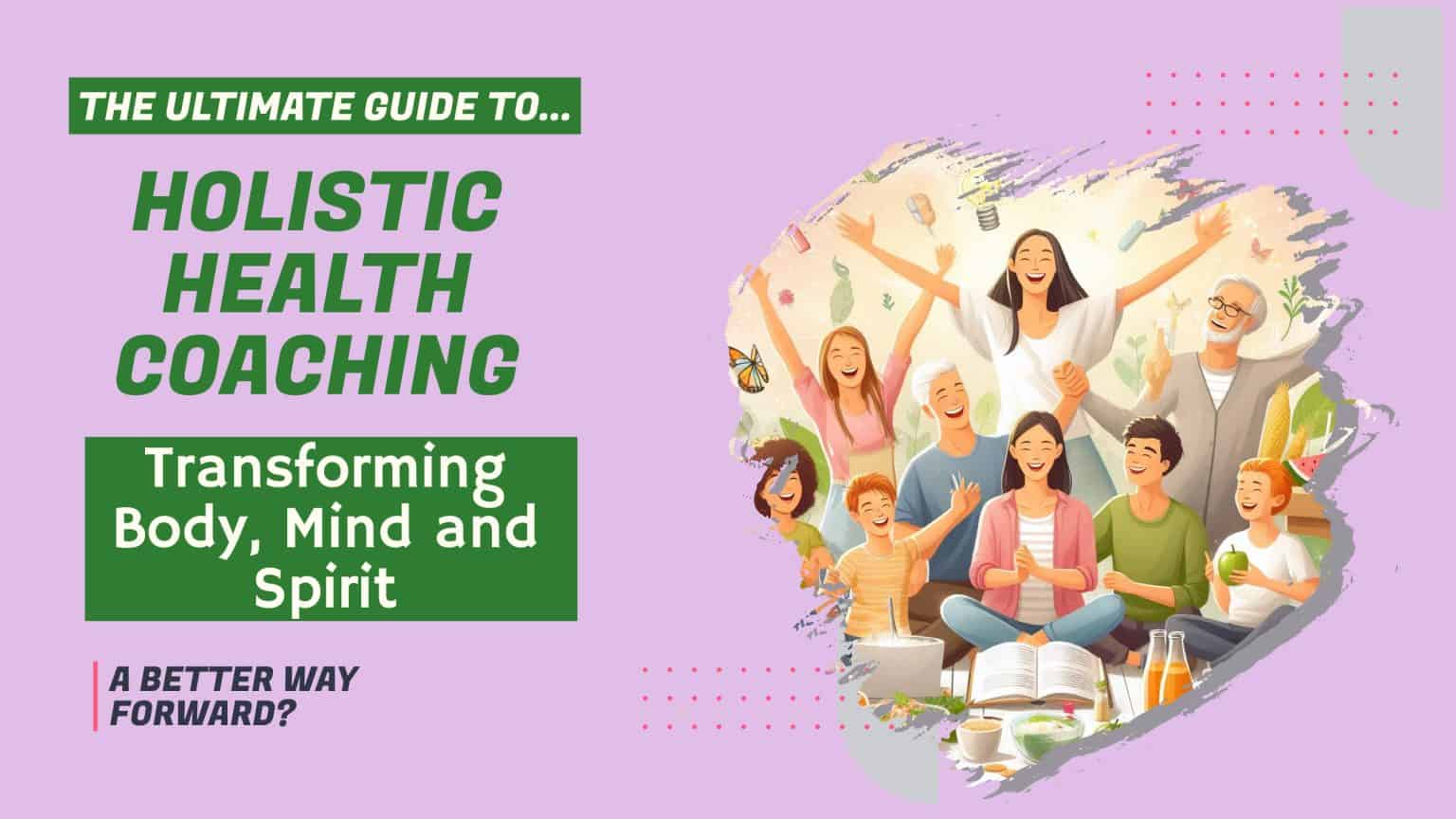 The Ultimate Guide To Holistic Health Coaching: Body, Mind And Spirit ...